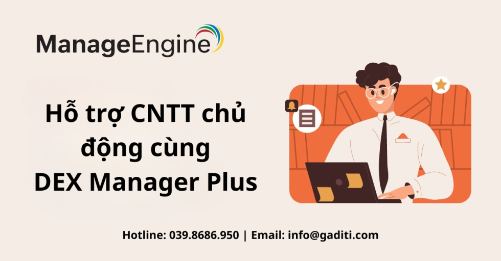 Hỗ trợ CNTT chủ động cùng DEX Manager Plus